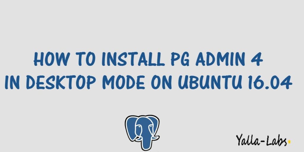 How to install pgAdmin 4 in desktop mode on Ubuntu 16.04 LTS - YallaLabs