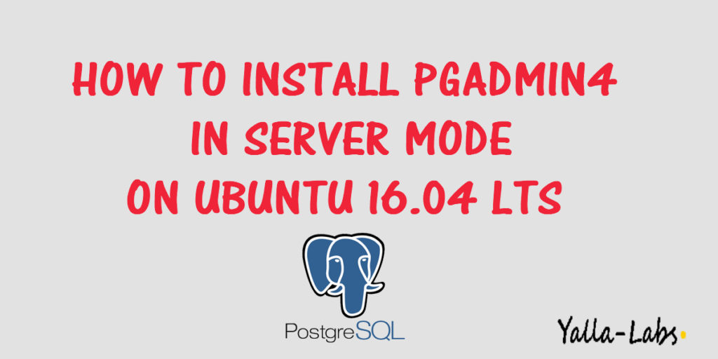 How to Install PgAdmin 4 in Server Mode on Ubuntu 16.04 LTS - YallaLabs