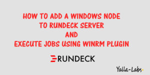 How to add Windows node on Rundeck server and Execute jobs using WinRM plugin - YallaLabs
